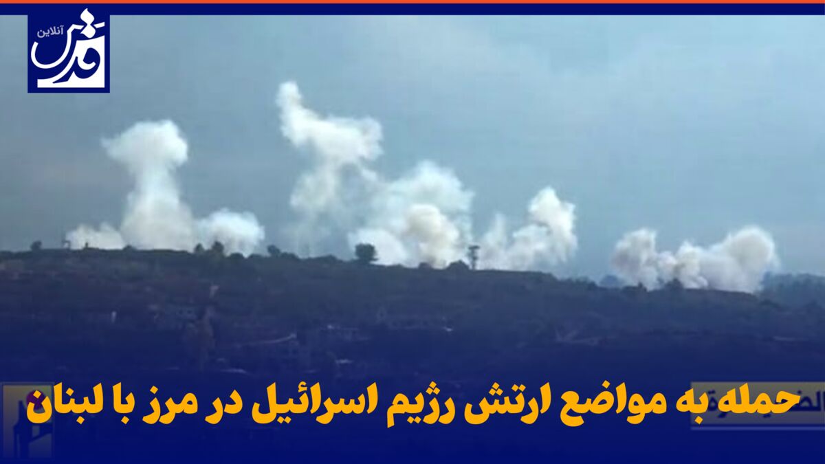 فیلم حمله به مواضع ارتش رژیم اسرائیل در مرز با لبنان قدس آنلاین
